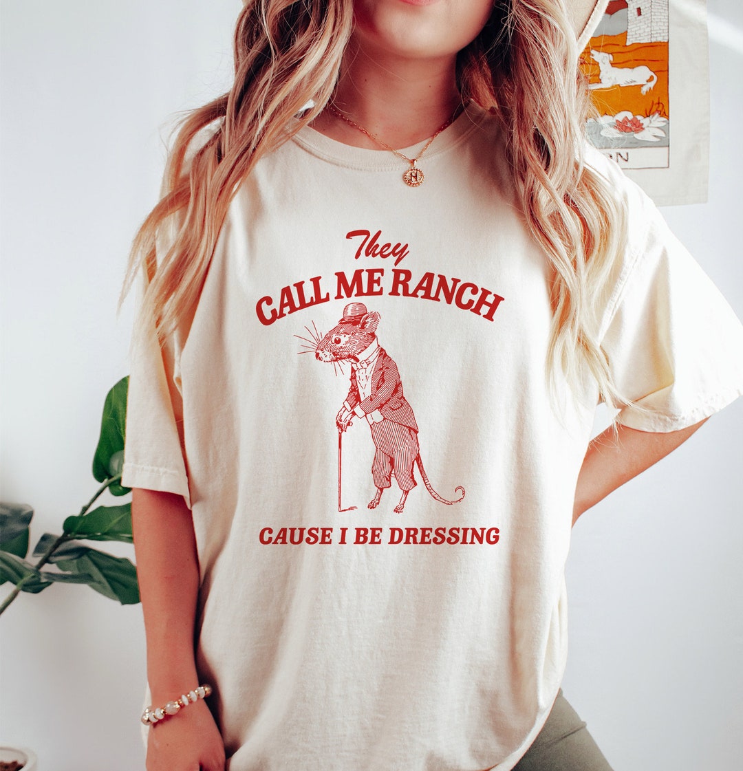 They Call Me Ranch, Cause I Be Dressing, Vintage Drawing T Shirt, Meme ...
