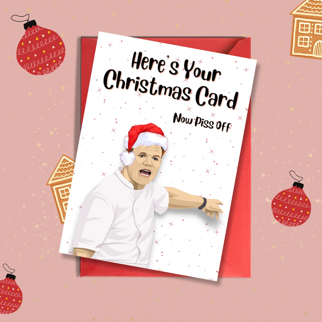 Gordon Ramsay Christmas Card Heres Your Christmas Card Now Piss Off ...
