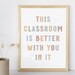 This Classroom is Better With You Print | Classroom Teaching ...