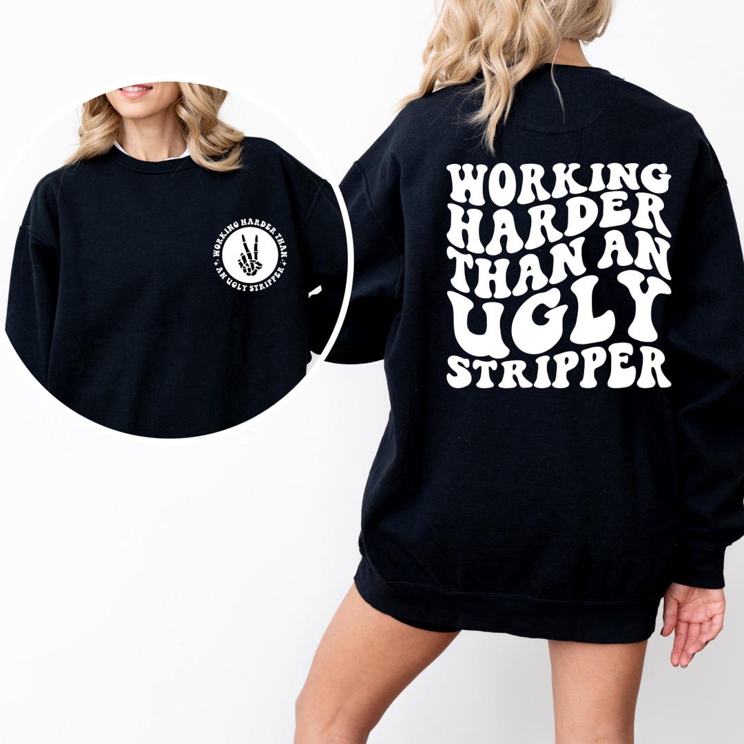 Working Harder Than an Ugly Stripper Shirt, Funny Quote, Sarcasm ...