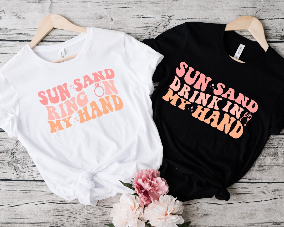 Bachelorette Party Shirts, Sun Sand Drink in My Hand Ring on My Hand ...