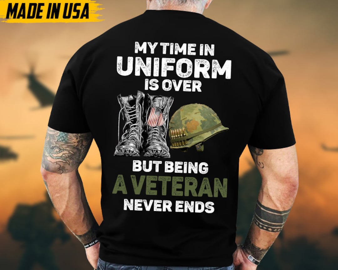 US Veteran Shirt, Veteran Lover Shirt, Veteran Day Gift, My Time in Uniform is Over but Being A ...