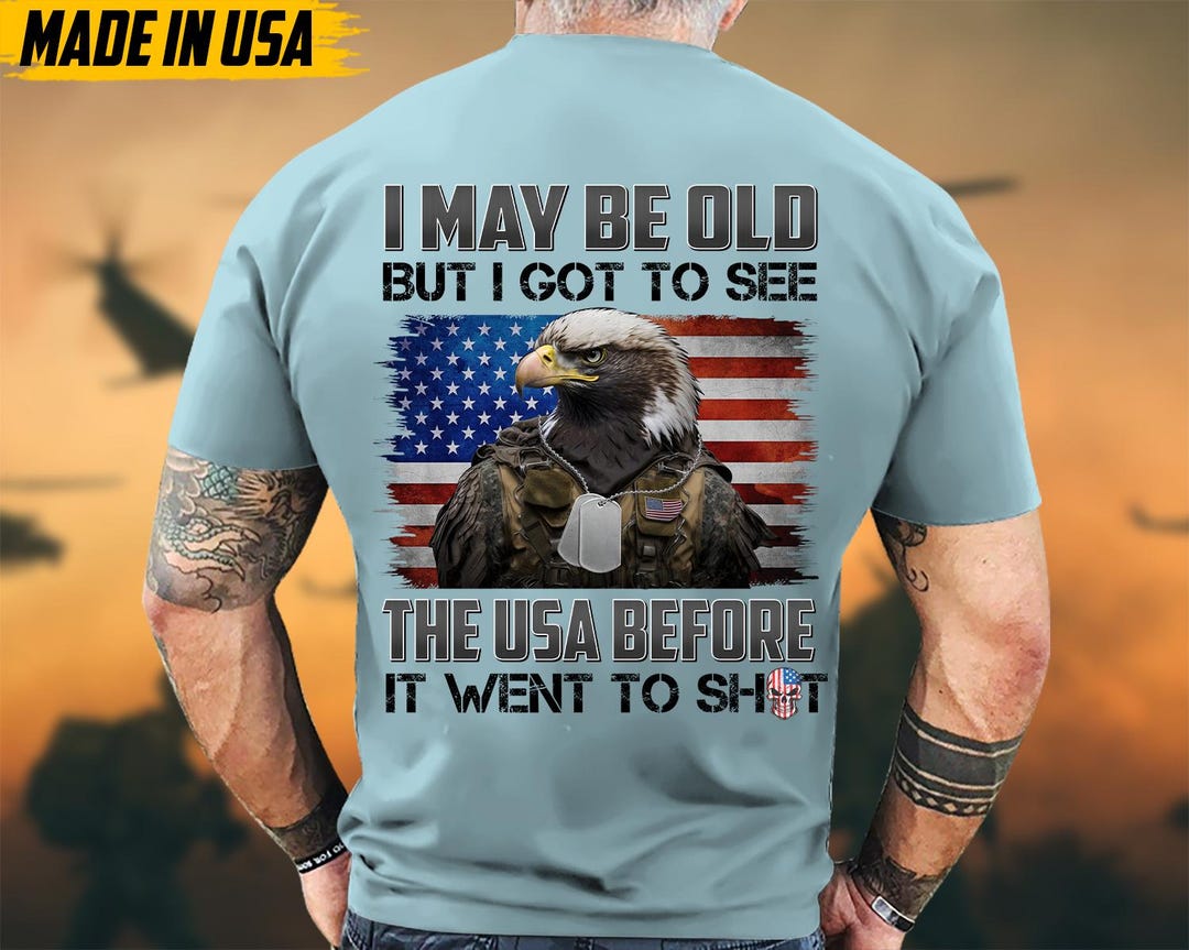 I May Be Old but I Got to See the USA Before It Went to Shit T-shirt ...