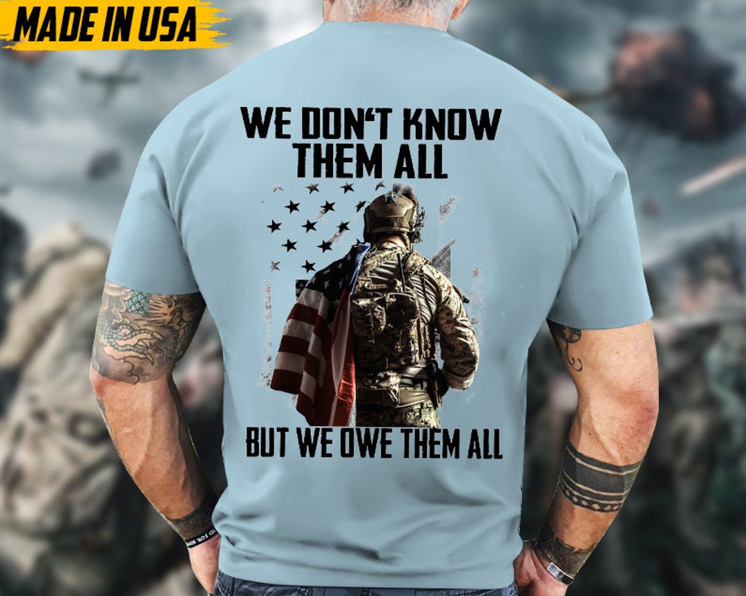 We Don't Know Them All, but We Owe Them Veteran Shirt, Solider Veteran ...