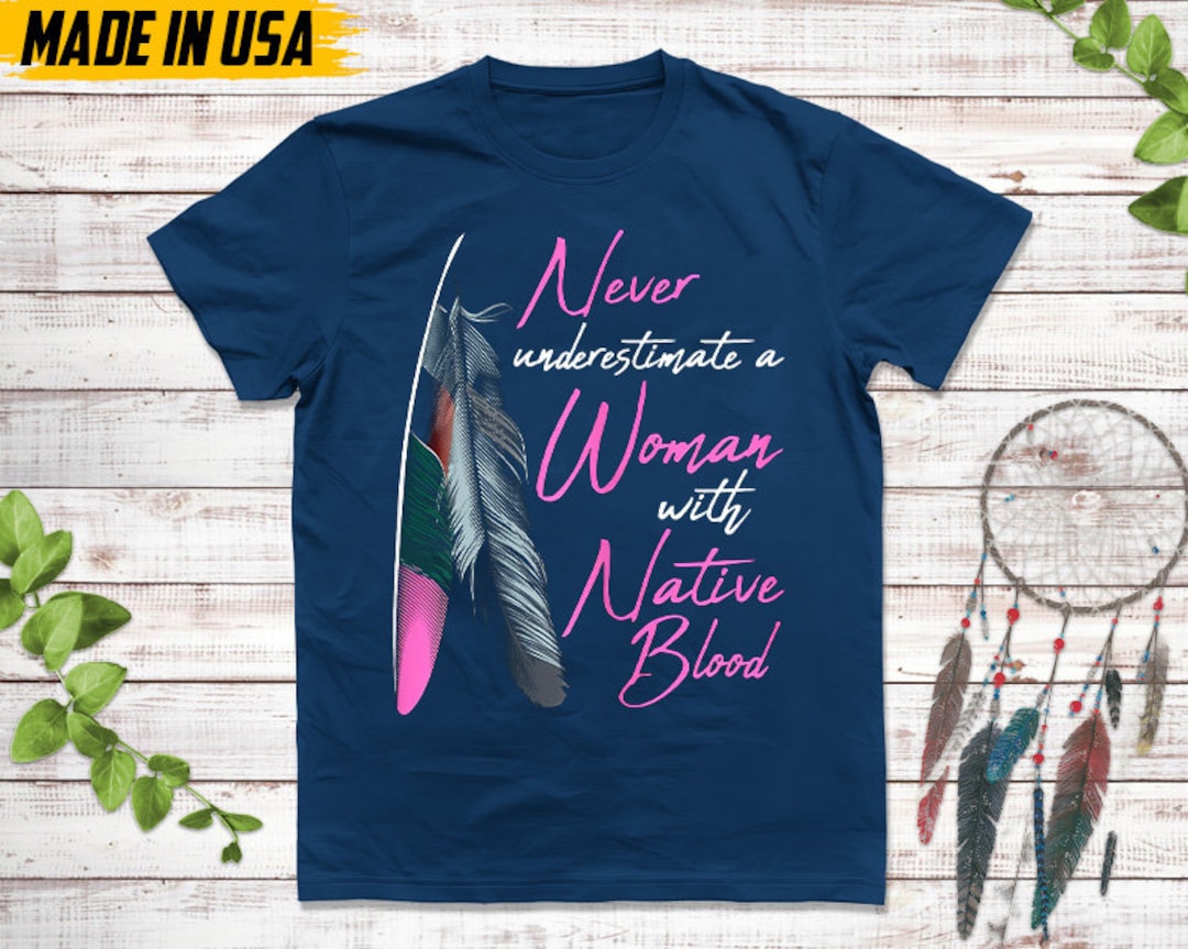 Never Underestimate A Woman With Native Blood, Native American Shirt ...