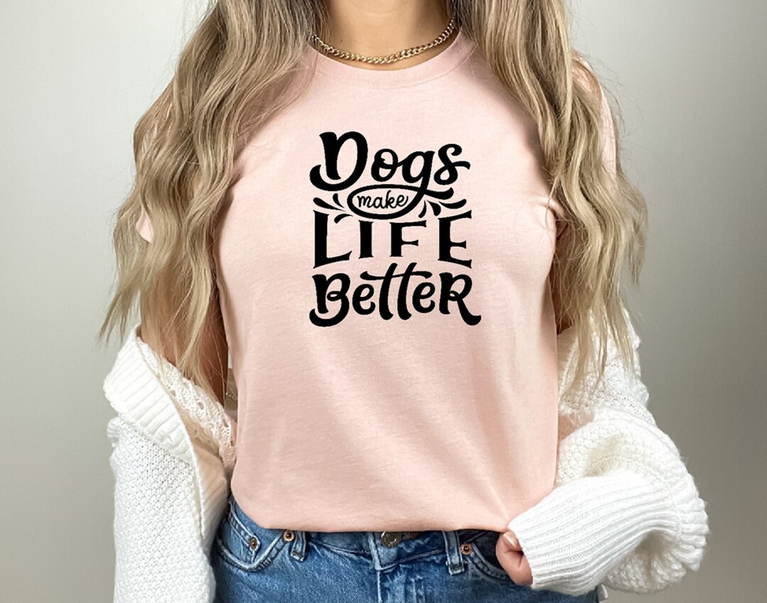 Dog Shirt Dogs Make Life Better Design Womens Tee Gift - Etsy