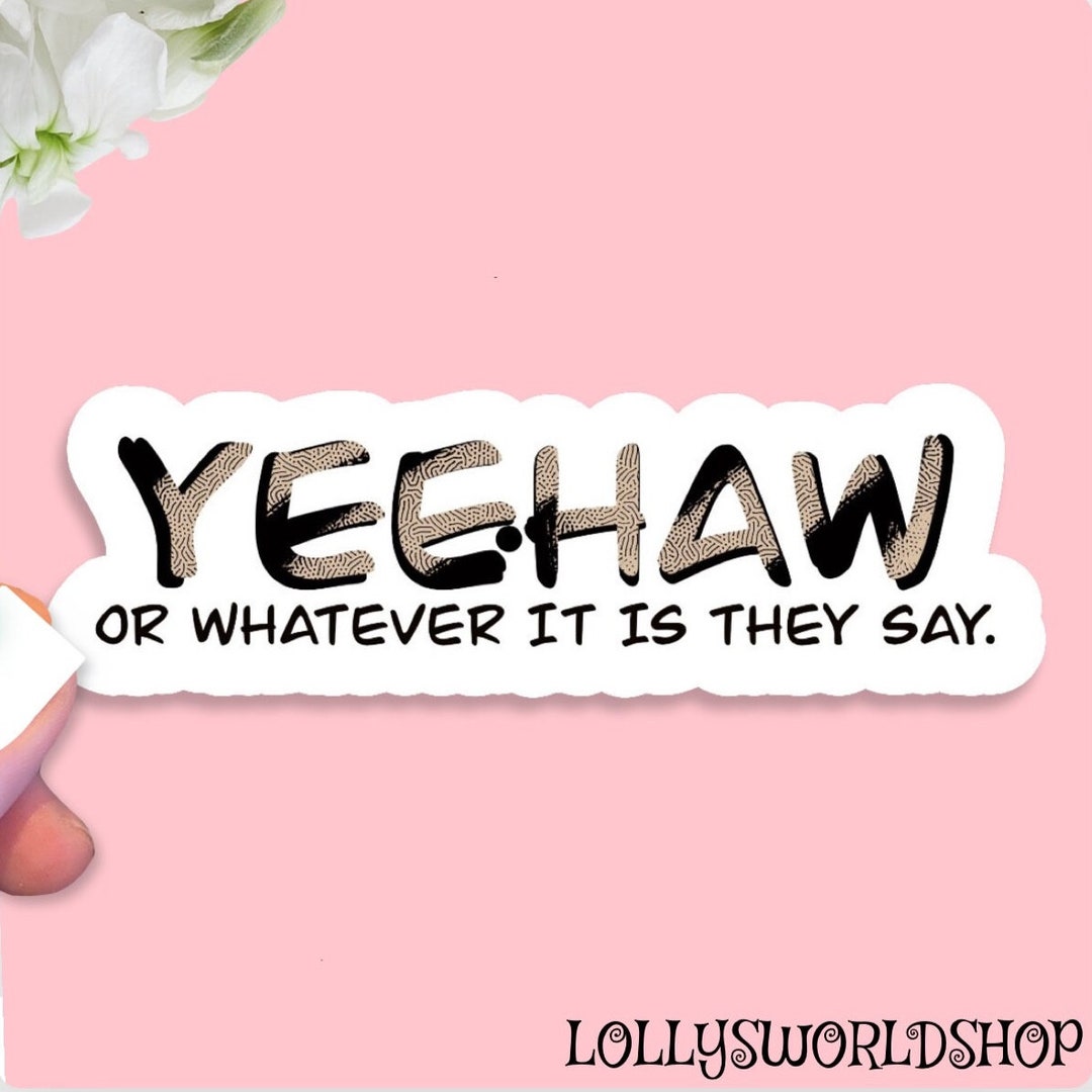 Yee-haw or Whatever It is They Say Sticker | Funny Western Sticker ...