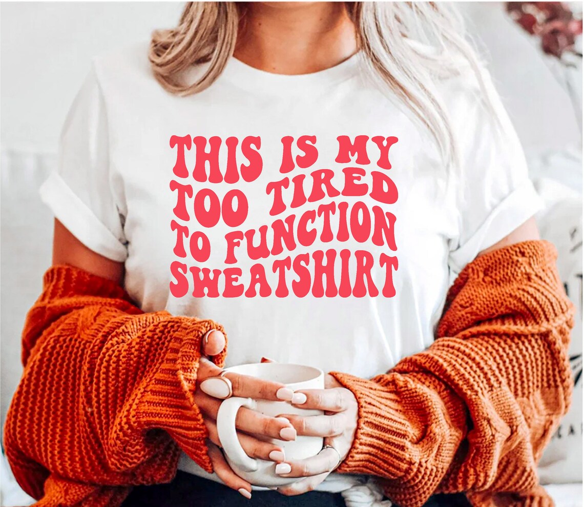 This is My Too Tired to Function Sweatshirt Png Svg, Too Tired Svg ...