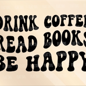 Drink Coffee Read Books Be Happy Svg Book Club Svg Book - Etsy