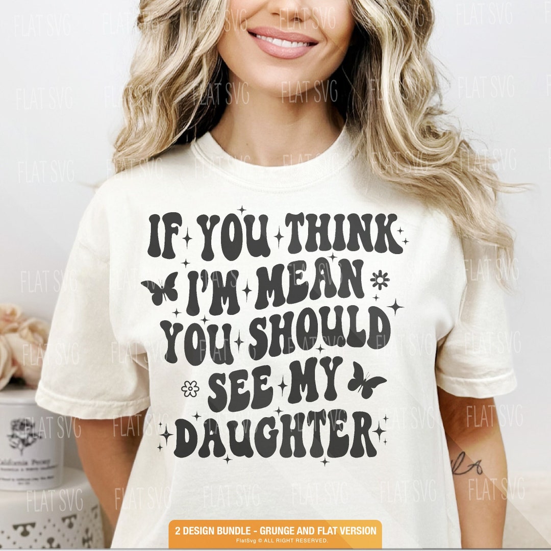If You Think I'm Mean Wait Until You See Daughter Png Svg, Funny ...