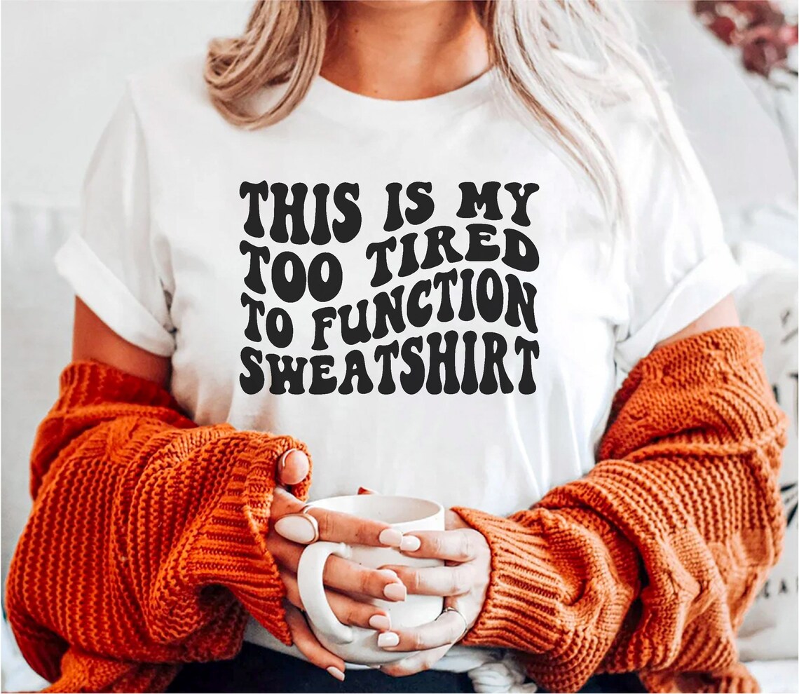 This is My Too Tired to Function Sweatshirt Png Svg, Too Tired Svg ...