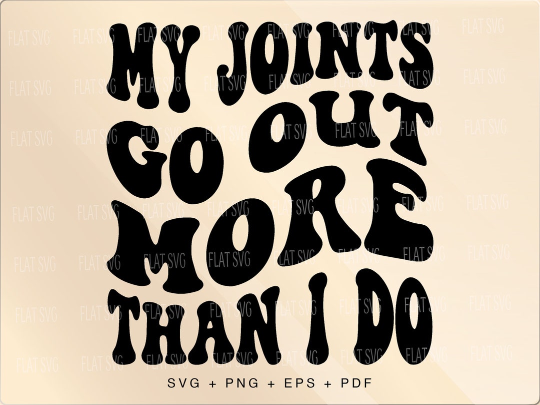 My Joints Go Out More Than I Do Png Svg, Sarcasm Svg, Funny Quote ...