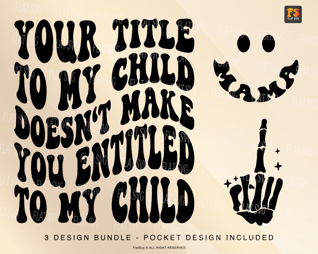 Your Title to My Child Doesn't Make You Entitled to My Child Png Svg ...