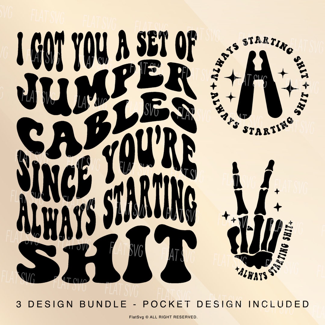 I Got You A Set of Jumper Cables Since You're Always Starting Shit Png ...