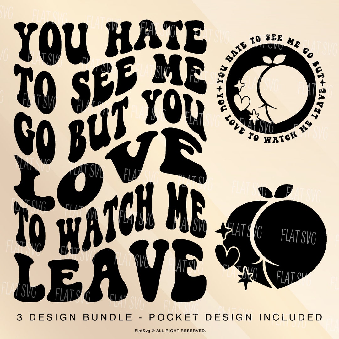 You Hate to See Me Go but You Love to Watch Me Leave Svg - Etsy