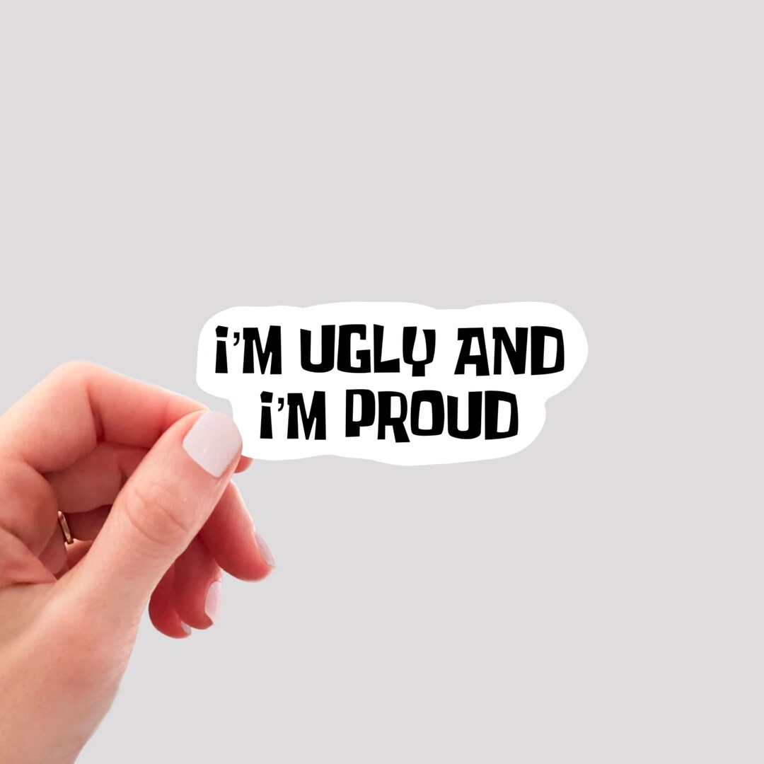 Sponge Sticker, I’m Ugly and I’m Proud, Waterproof Sticker for Water ...