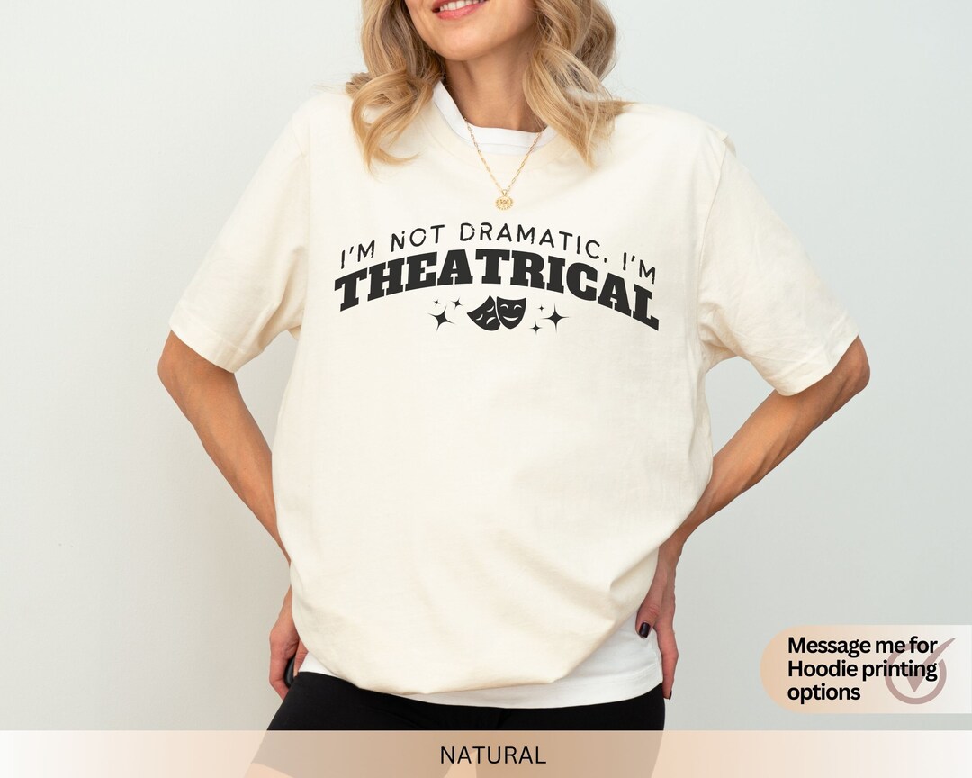 Im Not Dramatic, Im Theatrical Shirt, Theatre Shirt, Theatre Gifts ...