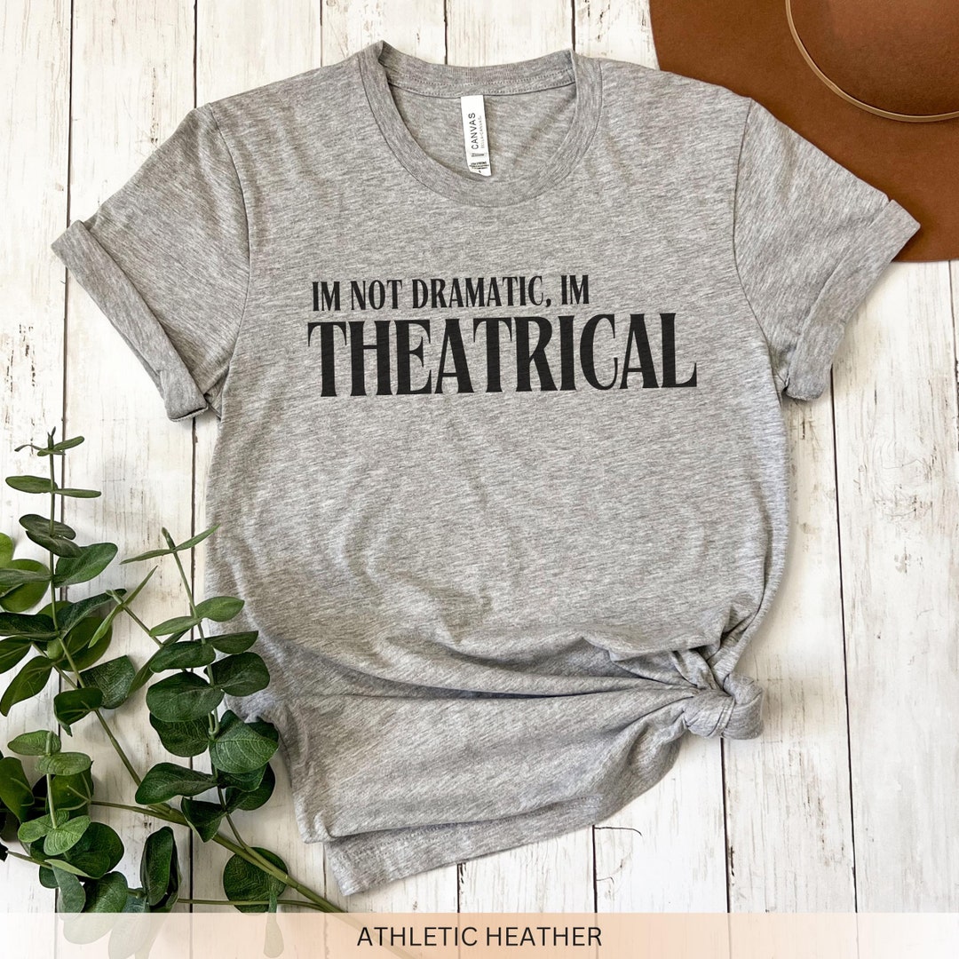 I'm Theatrical T-shirt: Broadway Musical Tee, Theatre Lover Shirt and ...