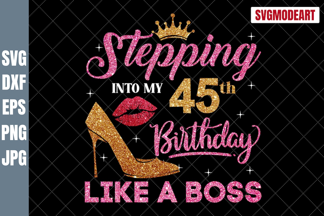 Stepping Into My 45th Birthday Like A Boss SVG, 45th Birthday SVG, 45 ...