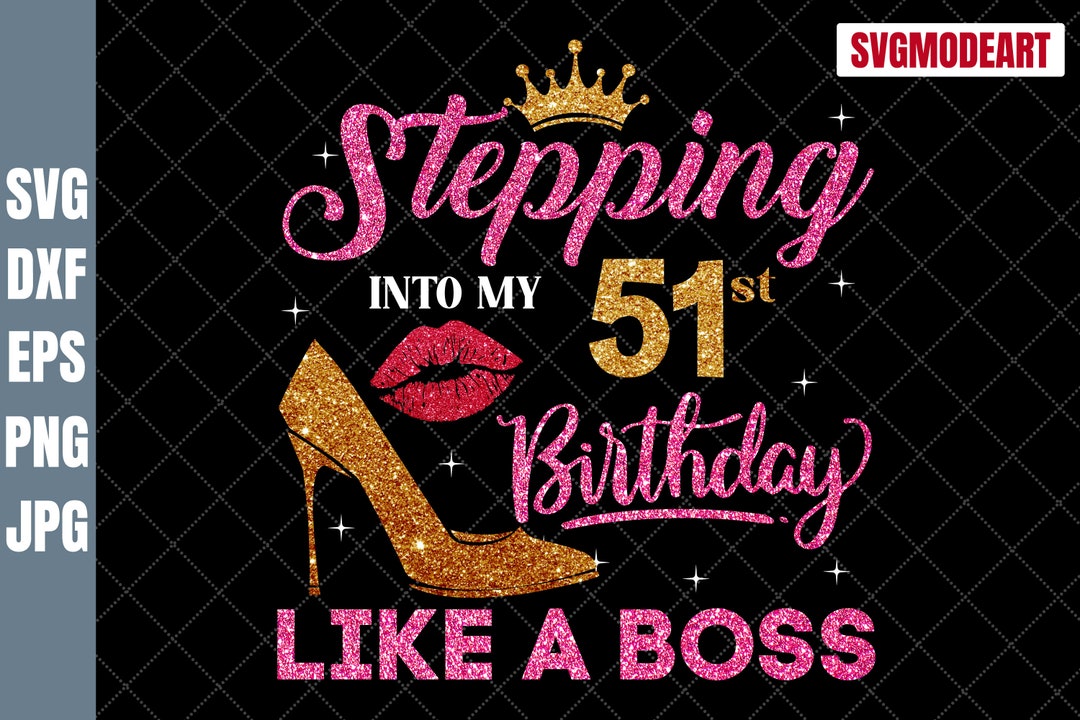 Stepping Into My 51st Birthday Like A Boss SVG, 51st Birthday SVG, 51 ...