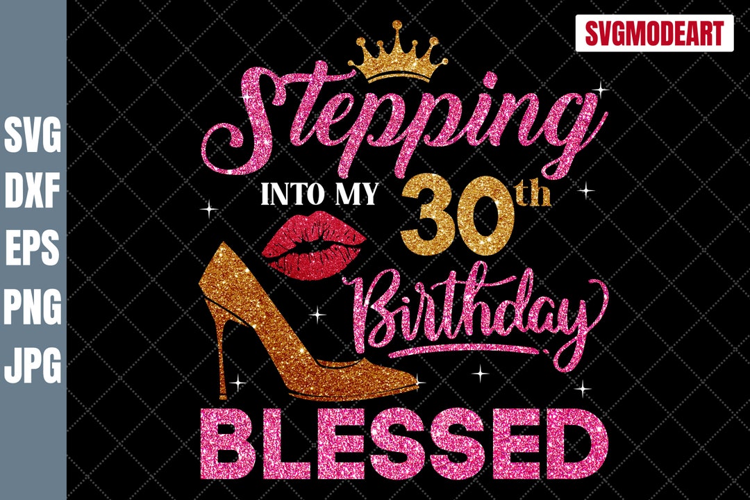 30th Birthday Blessed SVG: Stepping Into My 30s, Shirt Cutting Files ...