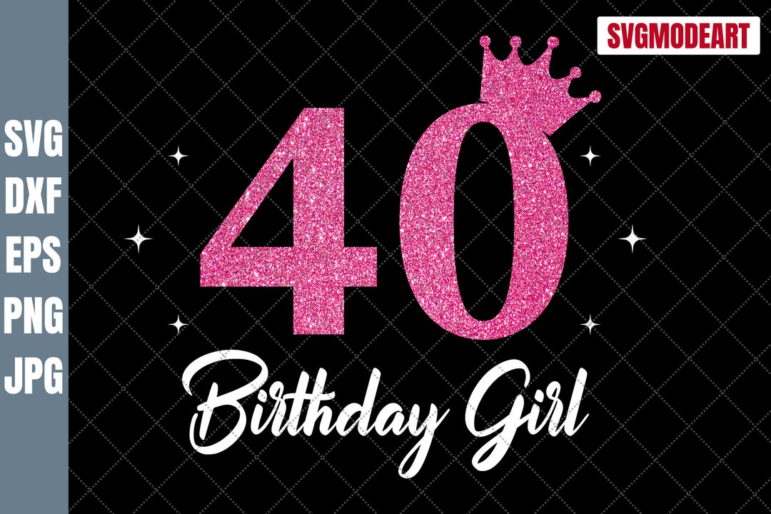40th Birthday Girl SVG, 40th Birthday Svg, 40 Birthday Women Svg,40 ...