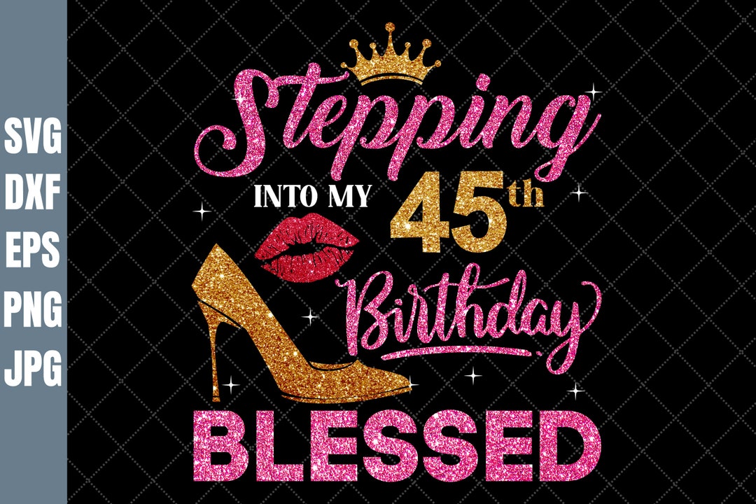 Stepping Into My45th Birthday Blessed Svg,45th Birthday Svg,45birthday ...
