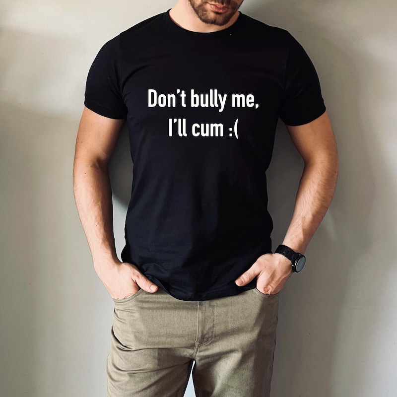 Dont Bully Me Ill Cum Etsy
