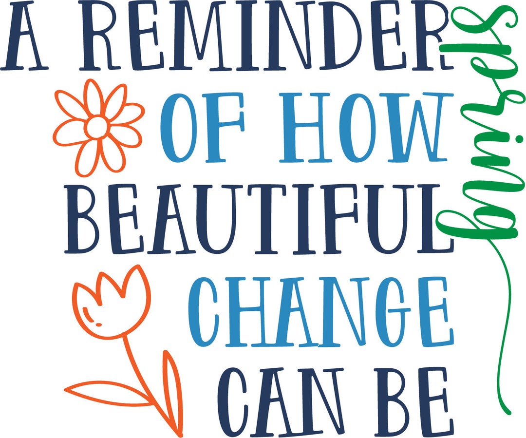 A Reminder of How Beautiful Change Can Be Spring Svg, Png, Jpg, Pdf ...