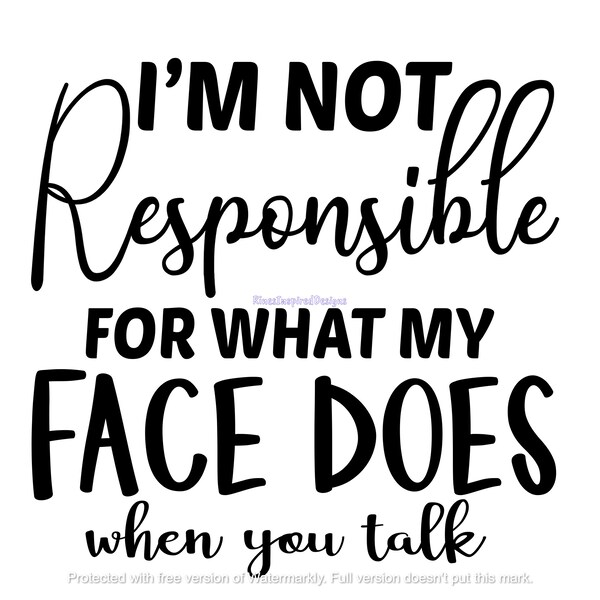 I’m Not Responsible for What My Face Does When You Talk Png - Etsy