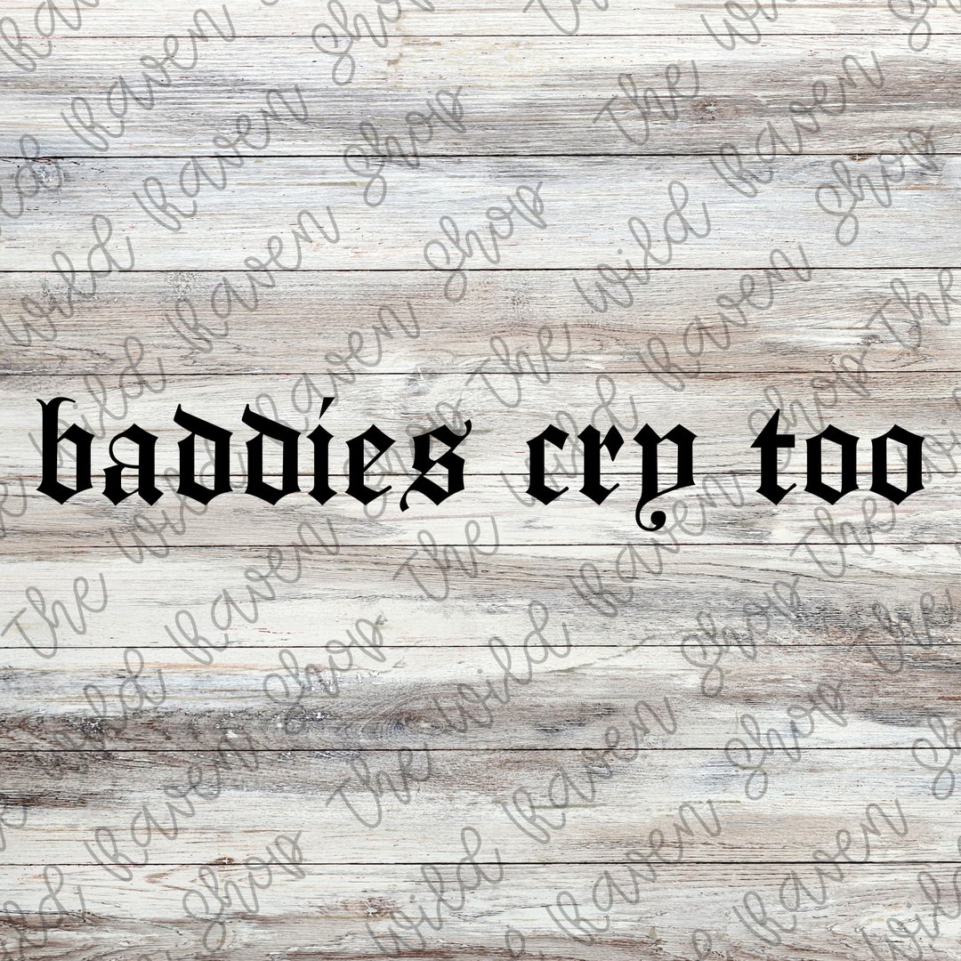 Baddies Cry Too SVG, PDF, PNG Files - Etsy