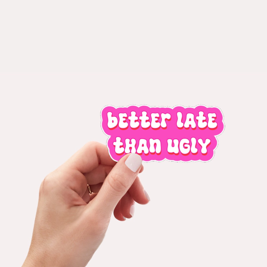 Better Late Than Ugly Sticker | Water Bottle, Notebook, Phone and ...