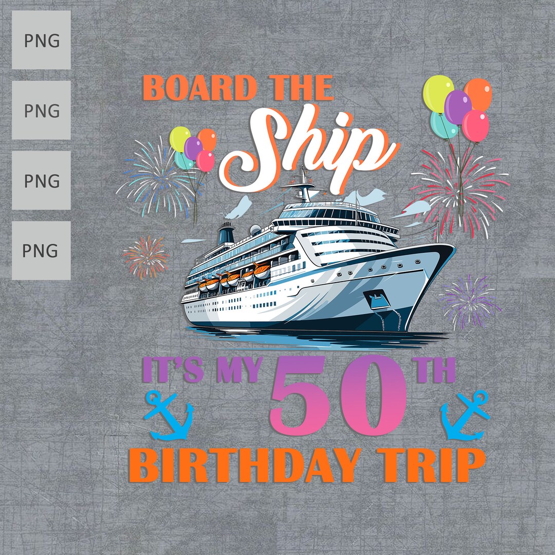 Board the Ship It's A My 50th Birthday Trip Png, Oh Ship Its My 50th ...