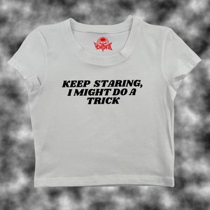 Keep Staring I Might Do A Trick Crop Top | Funny Crop | Y2K Crop Top ...