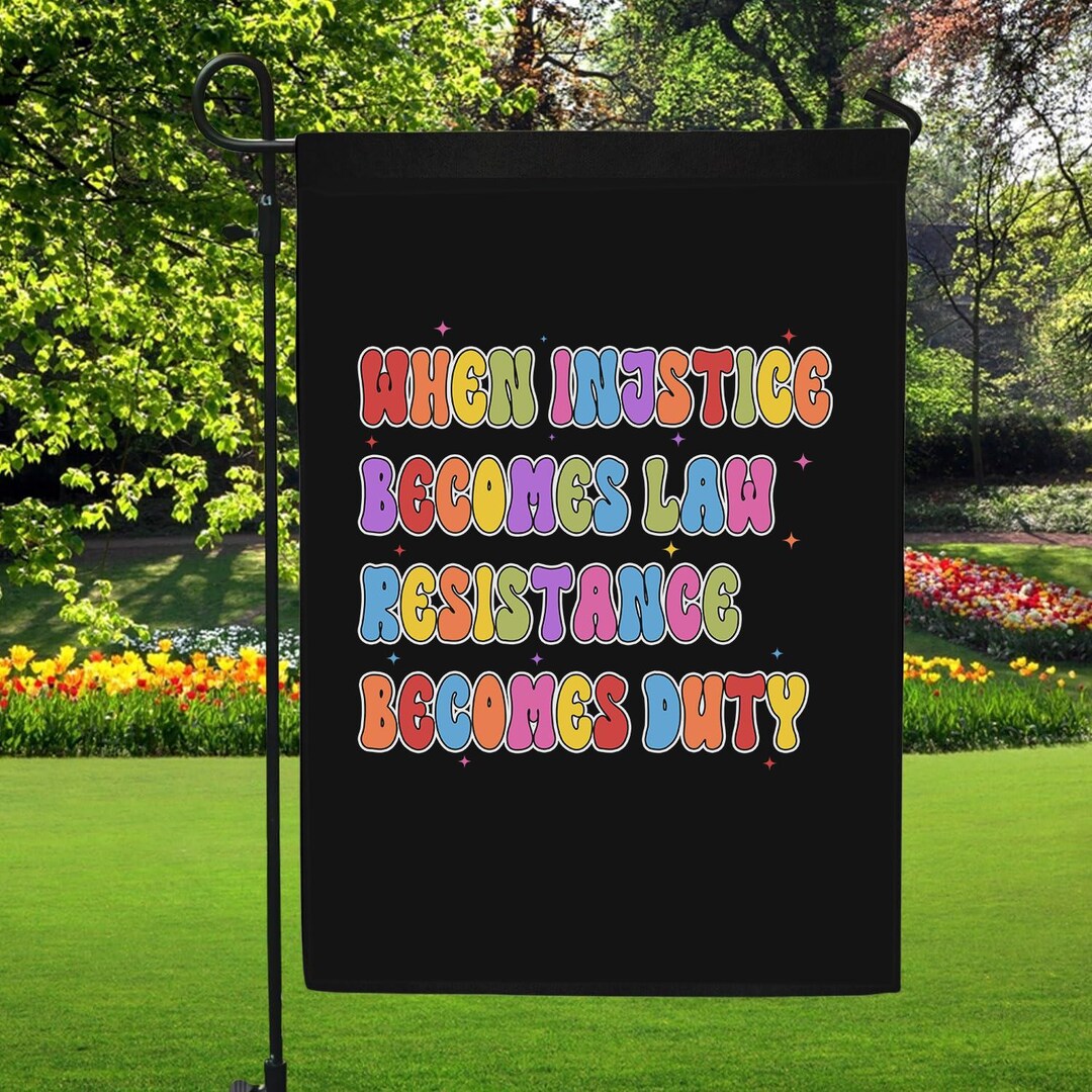 When Injustice Becomes Law Resistance Becomes Duty Garden Flag, Resist ...