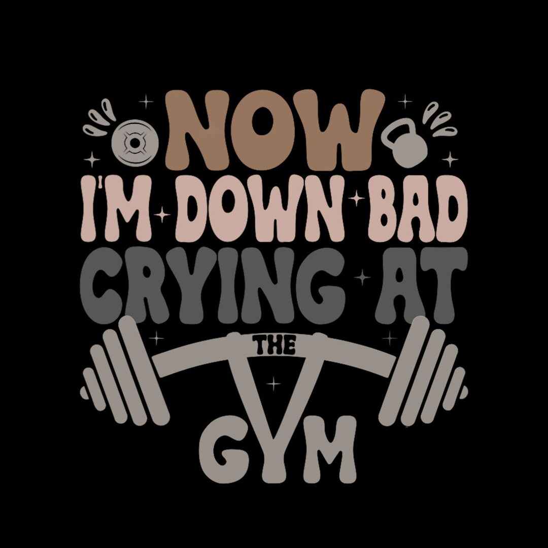 Now I'm Down Bad, Crying at the Gym Digital PNG. - Etsy