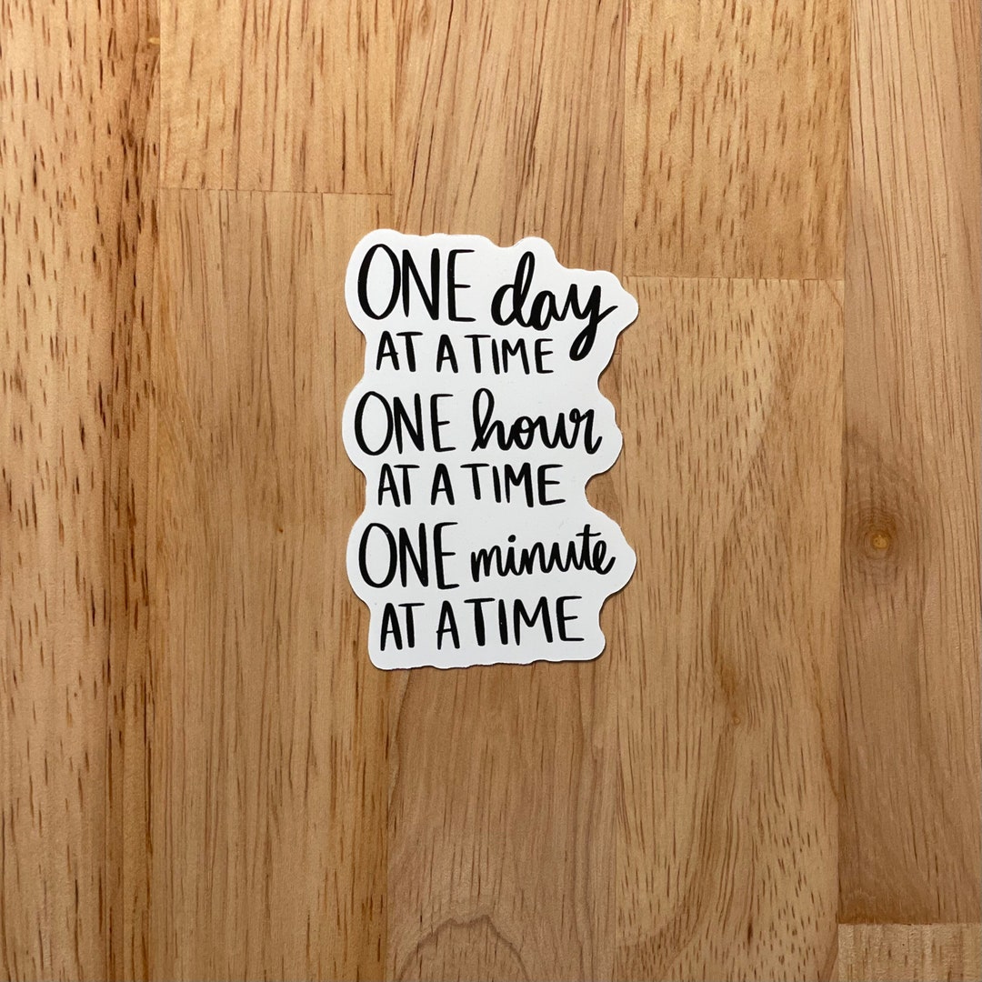 One Day at A Time One Hour at A Time One Minute at A Time Sticker ...