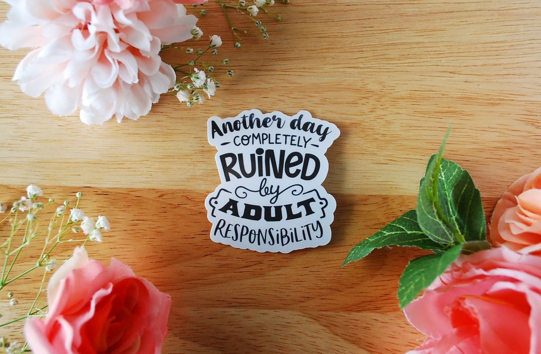 Another Day Completely Ruined By Adult Responsibility sticker, water ...