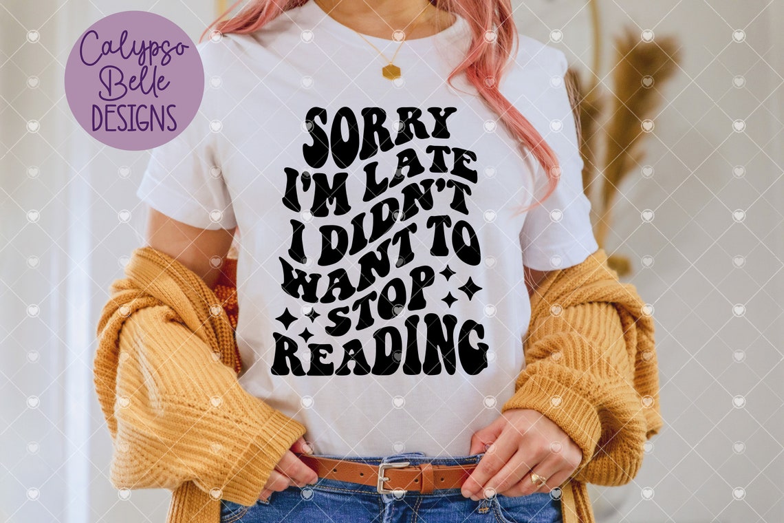 Sorry I'm Late I Didn't Want to Stop Reading Svg / Reader Svg / Bookish ...