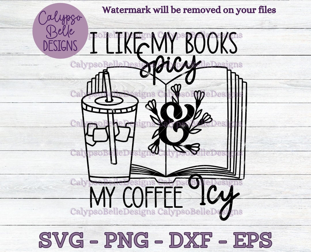 I Like My Books Spicy and My Coffee Icy Svg / Romance Smut Book Svg ...