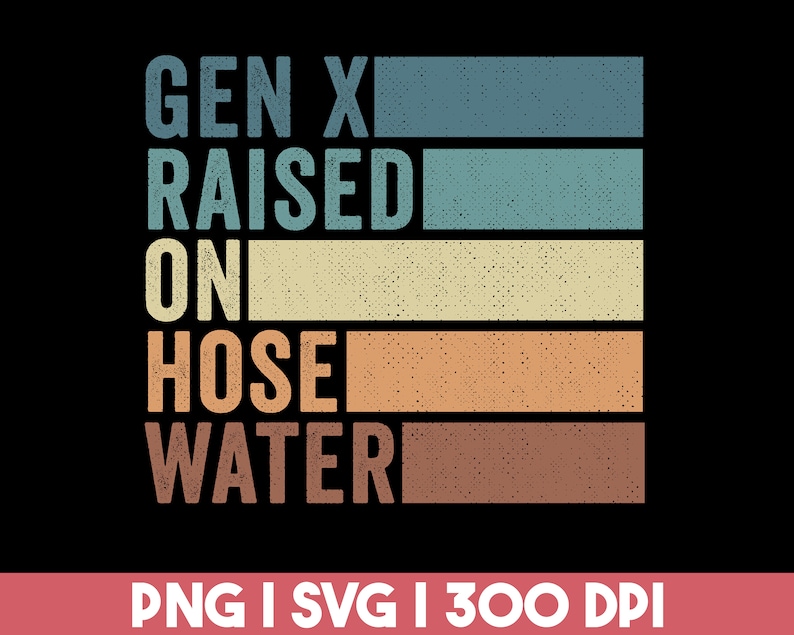 Gen X Raised on Hose Water PNG SVG, Funny Generation X Png, Digital ...
