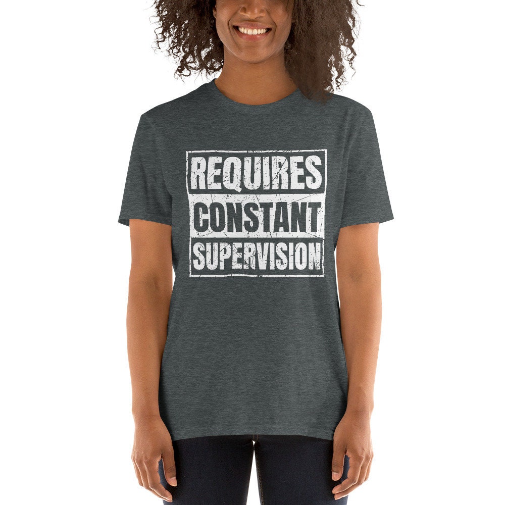 Requires Constant Supervision T-shirt, Funny Saying Shirt, Funny ...