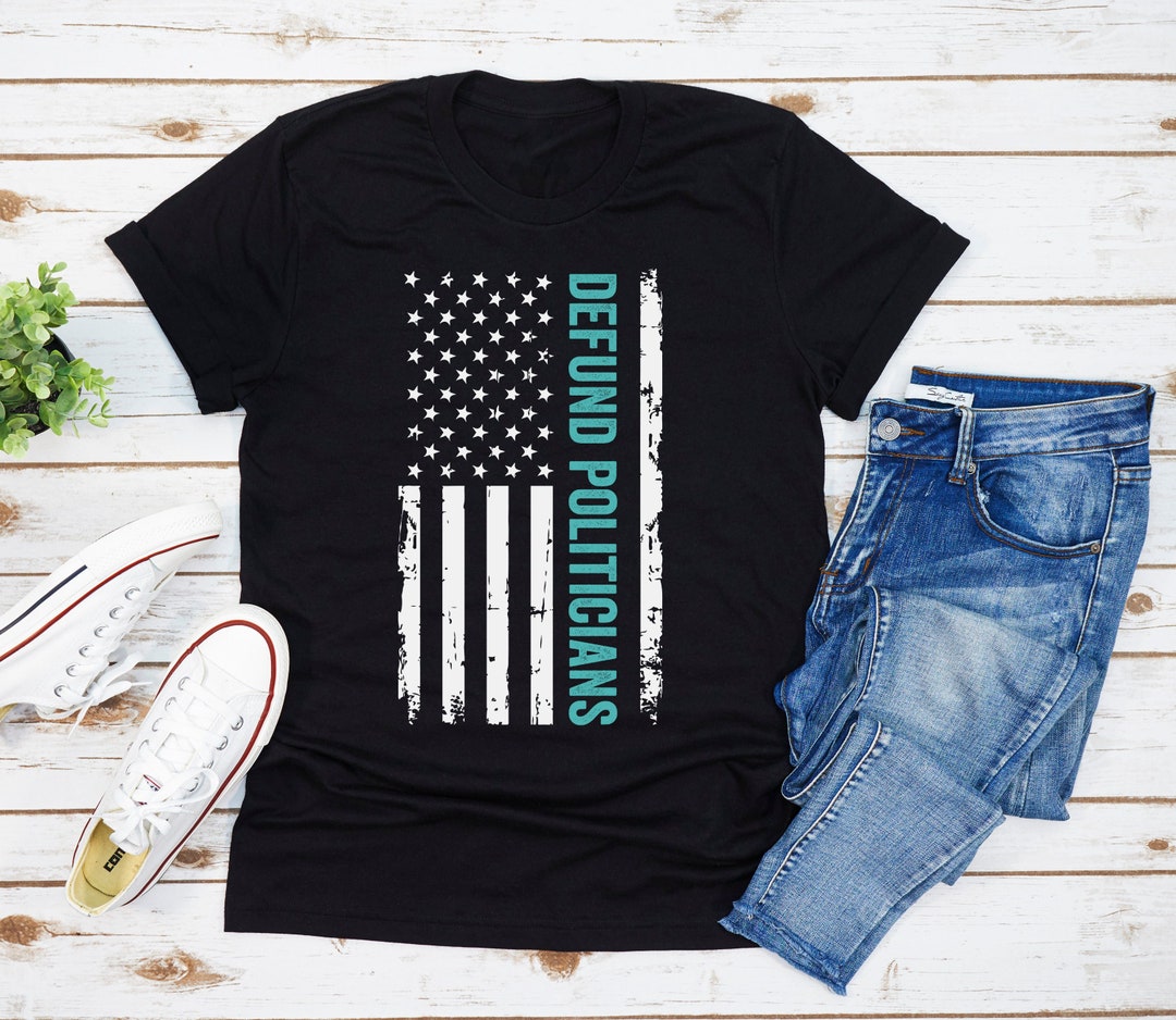 Defund Politicians T-shirt, American Flag, Libertarian Shirt, Anti ...