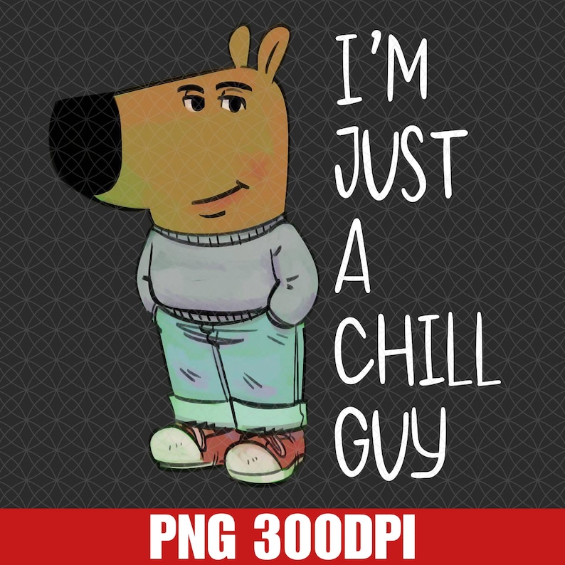 I'm Just A Chill Guy Png, Just A Chill Guy Meme Png, Sblimation File ...