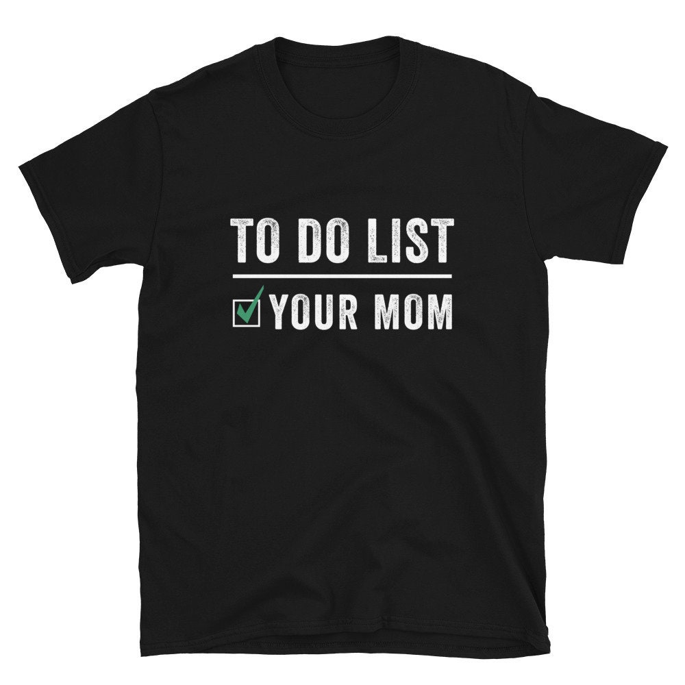 To Do List Your Mom T-shirt, Checklist Shirt, Funny Humor Shirt, Funny ...