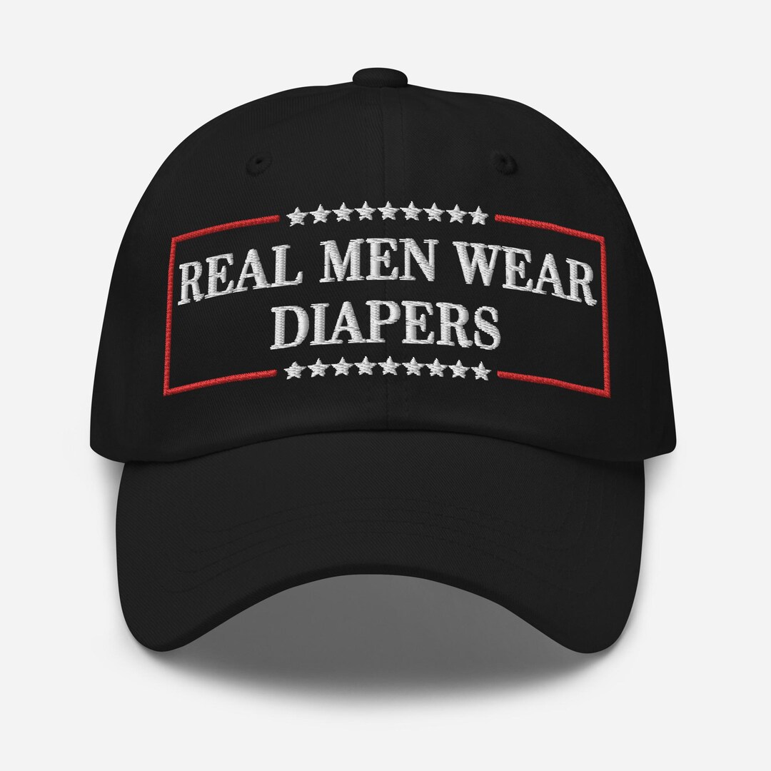 Real Men Wear Diapers Hat (embroidered Dad Cap) Funny Trump 2024 Hat - Etsy