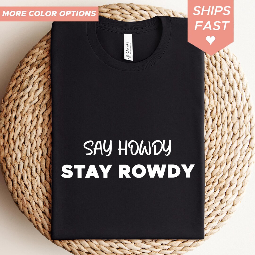 Say Howdy Stay Rowdy Shirt - Etsy