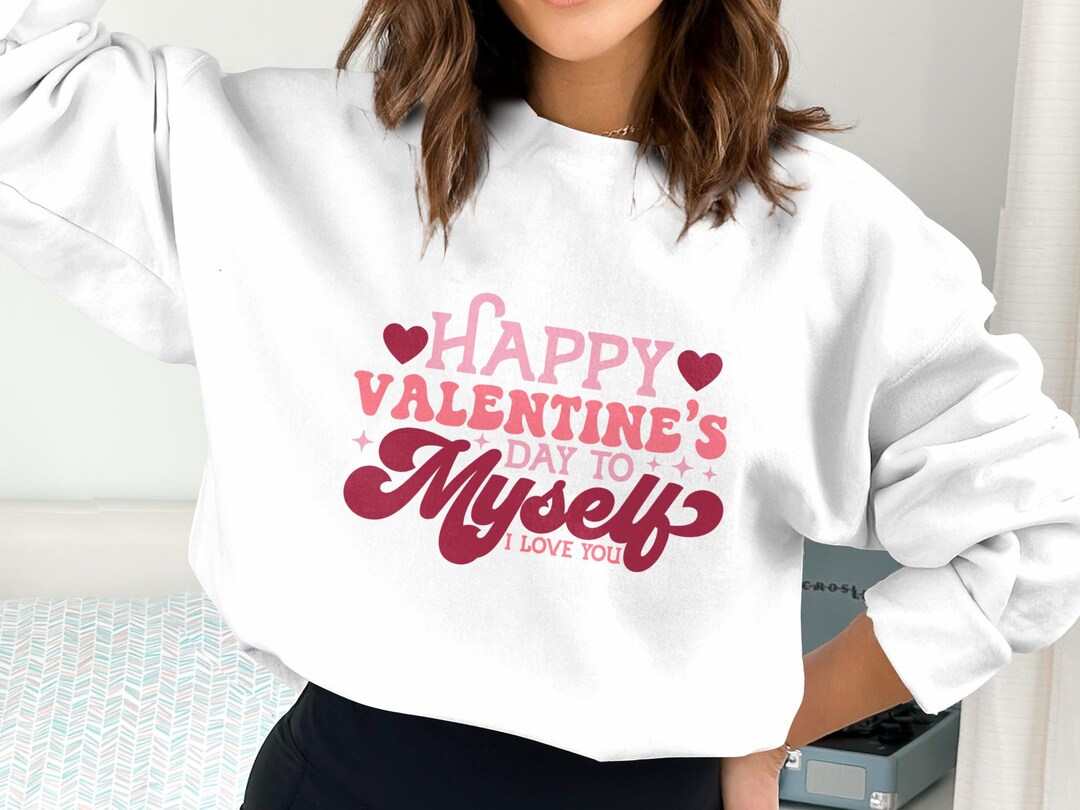 Valentines Day Self Love Sweatshirt, Happy Valentines Day to Myself ...