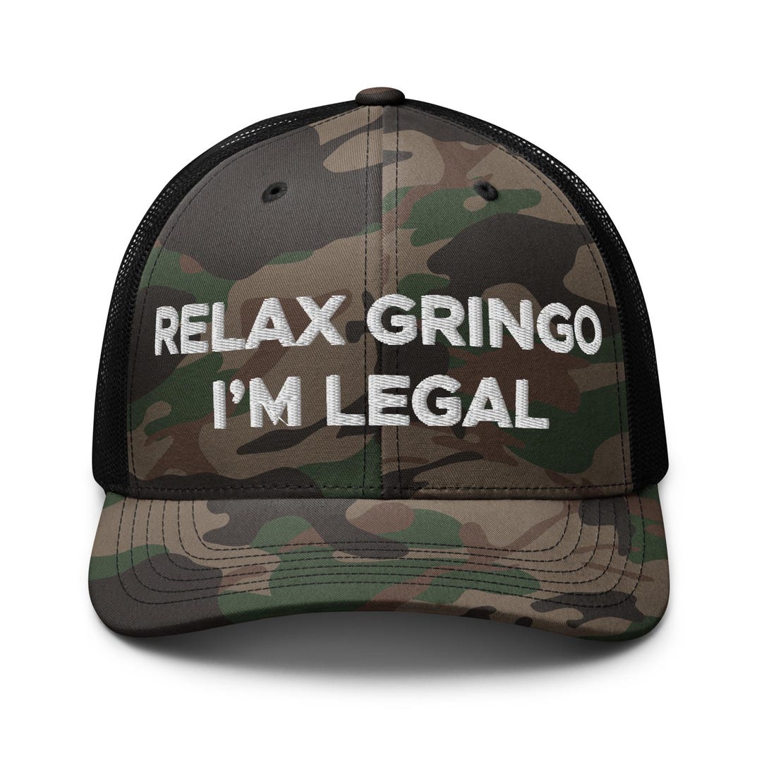 Relax Gringo I'm Legal Hat (embroidered Camouflage Trucker Cap) Anti ...