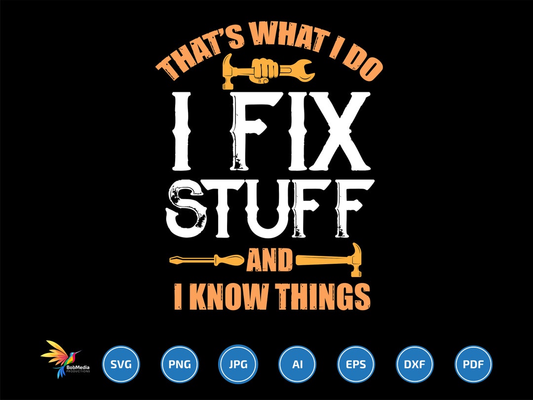 That's What I Do, I Fix Stuff and I Know Things, Fix Stuff, Things T ...
